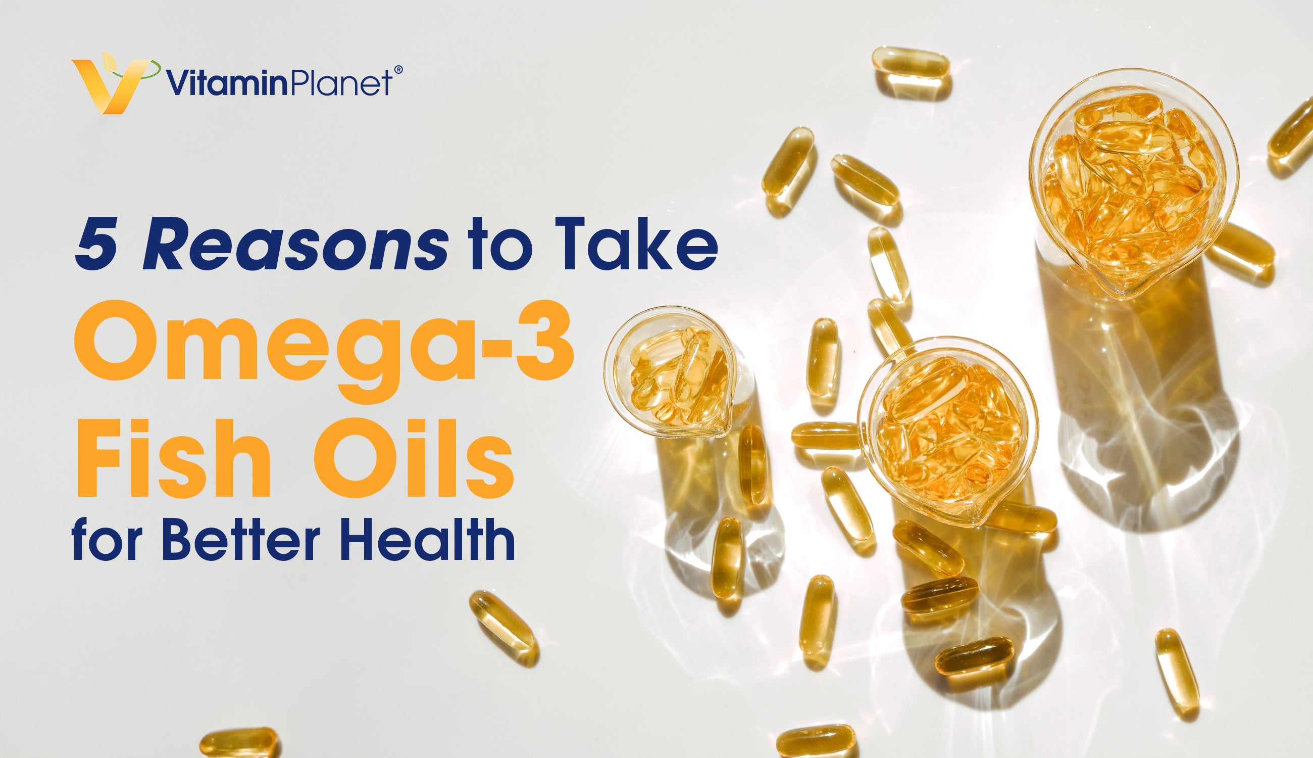 5 Reasons to Take Omega-3 Fish Oils for Better Health – Vitamin Planet
